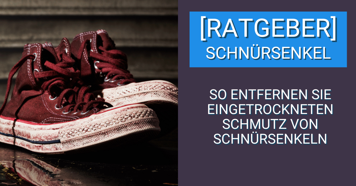 So entfernen Sie eingetrockneten Schmutz von Schnürsenkeln ...